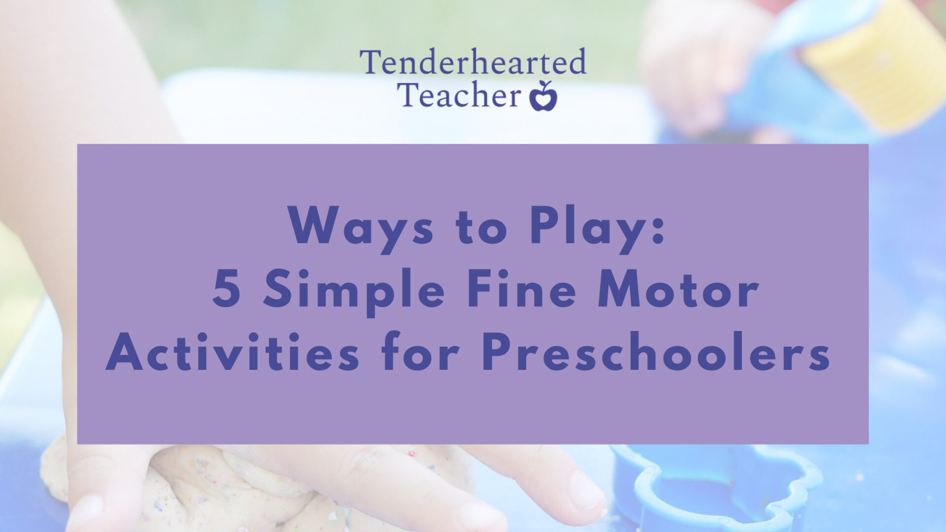 Ways to Play: 5 Simple Fine Motor Activities for Preschoolers