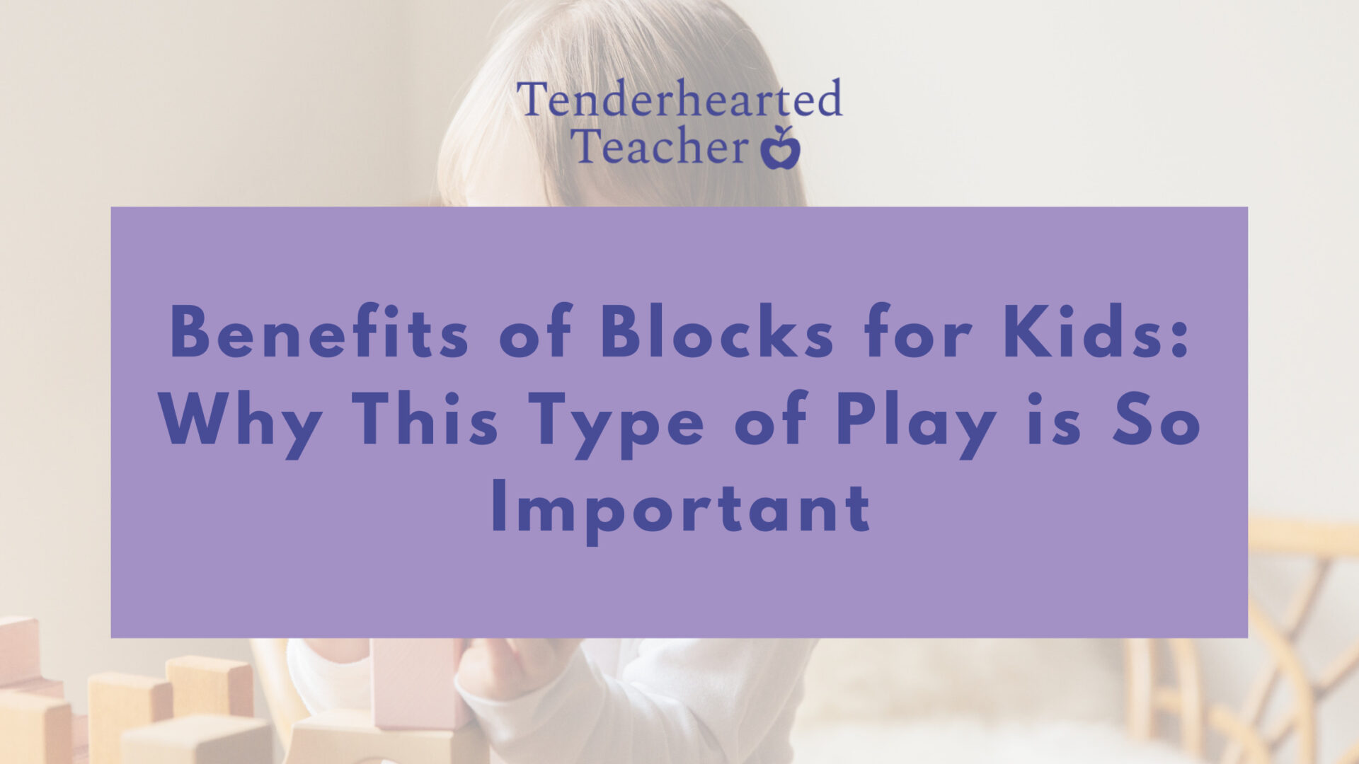 Benefits of Blocks for Kids: Why This Type of Play is So Important